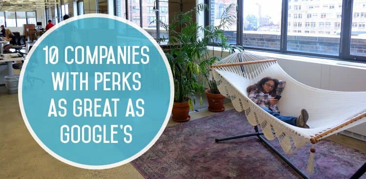 10 Companies With Perks as Great as Google's | The Muse | The Muse